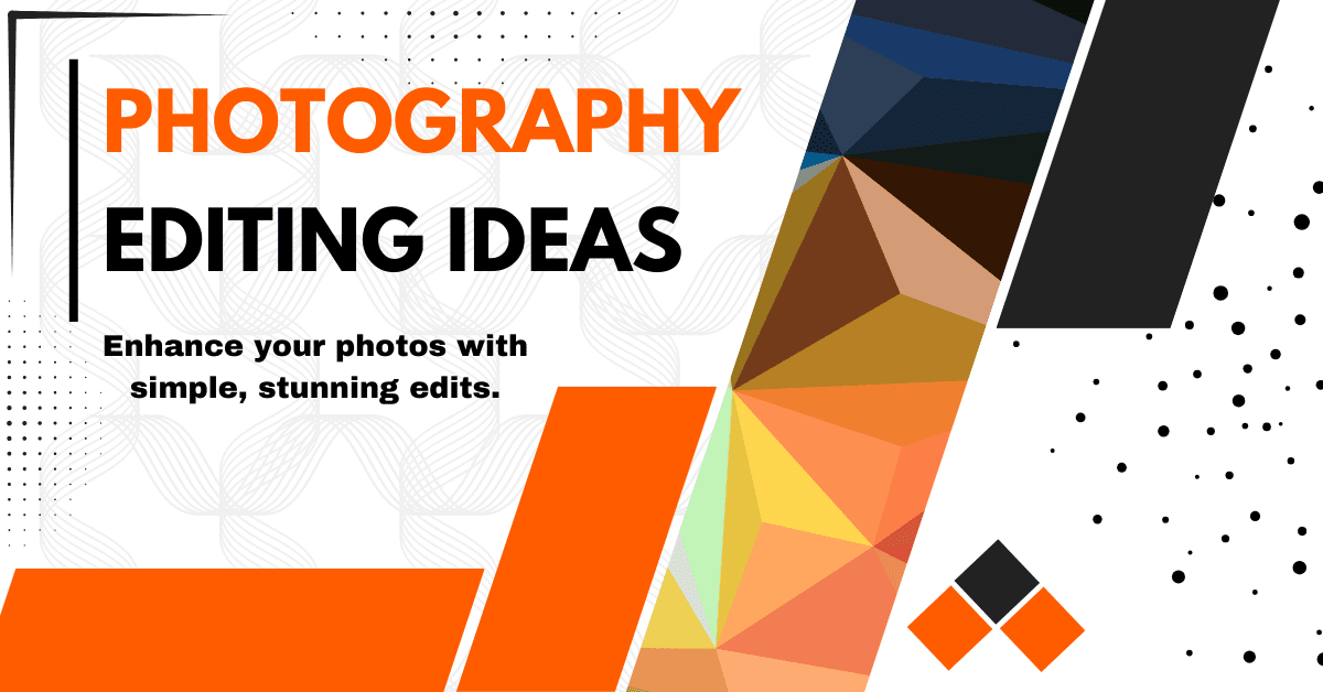 Photography Editing Ideas: Easily Enhance Your Photos